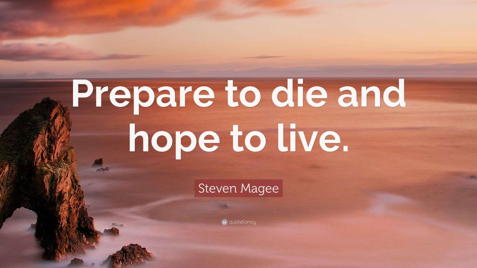 Steven Magee Quote: “Prepare to die and hope to live.”