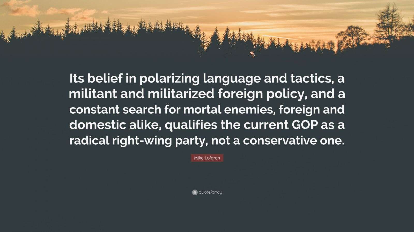 Mike Lofgren Quote: “Its belief in polarizing language and tactics, a ...
