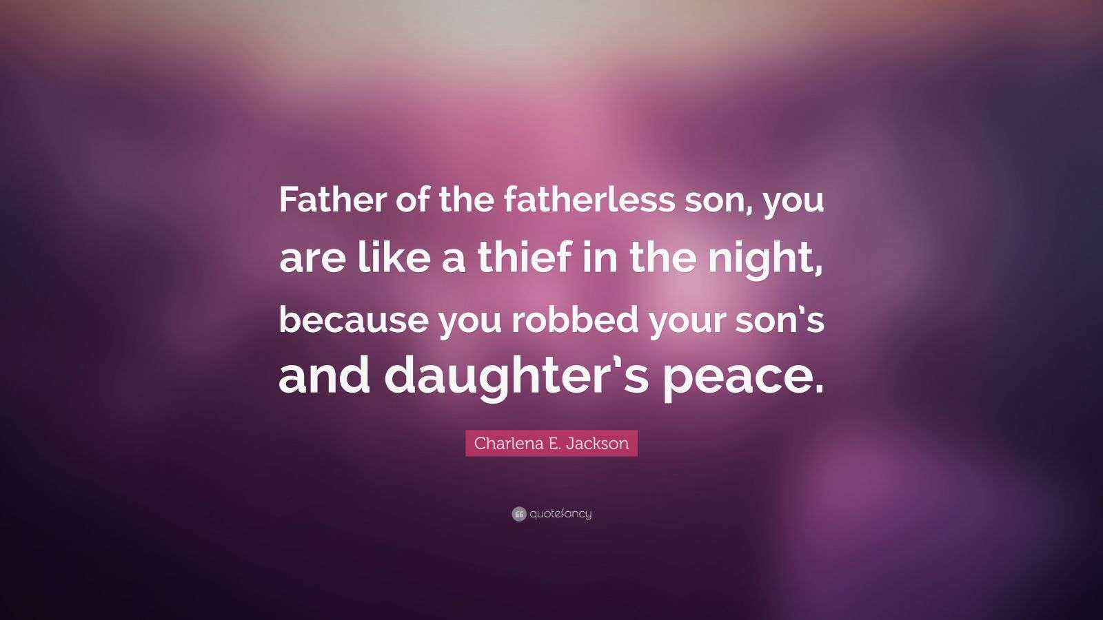 Charlena E. Jackson Quote: “Father of the fatherless son, you are like ...
