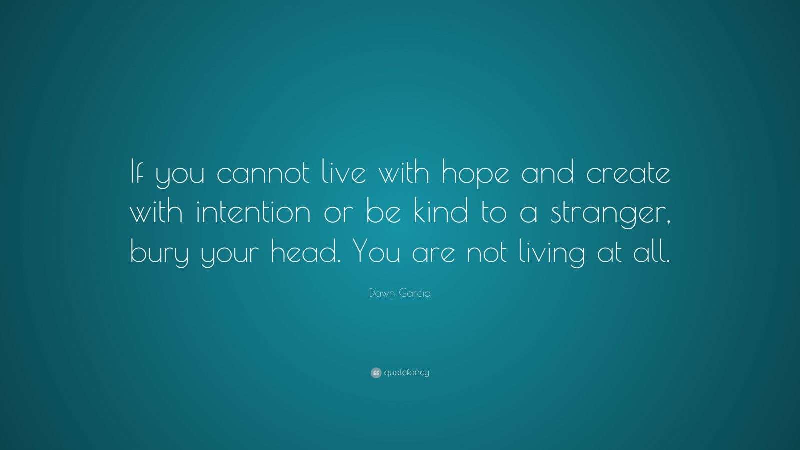 Dawn Garcia Quote: “If you cannot live with hope and create with ...