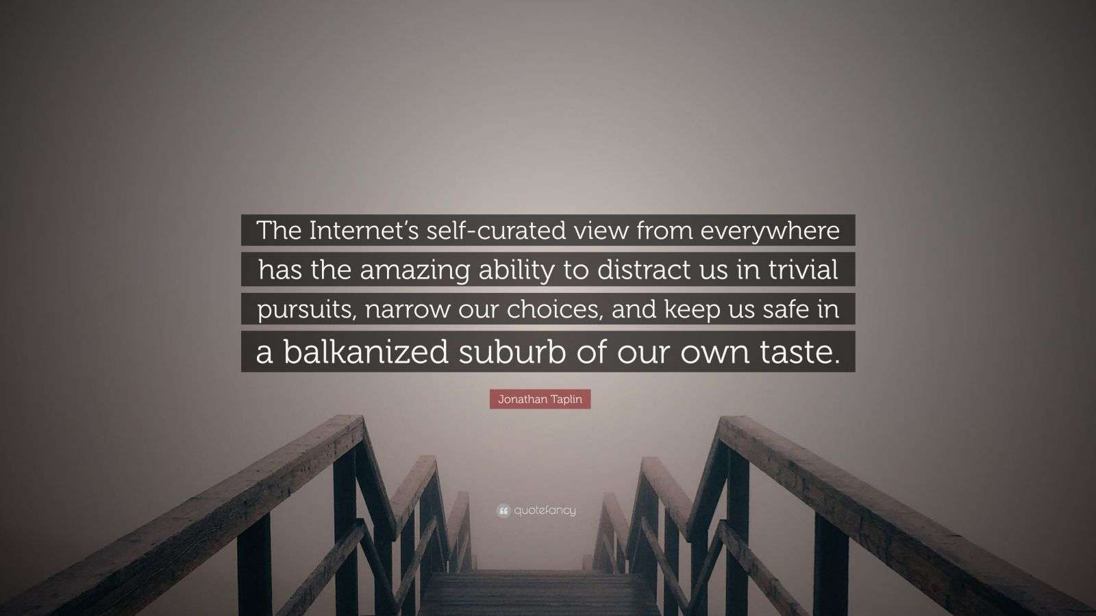 Jonathan Taplin Quote: “The Internet’s self-curated view from ...