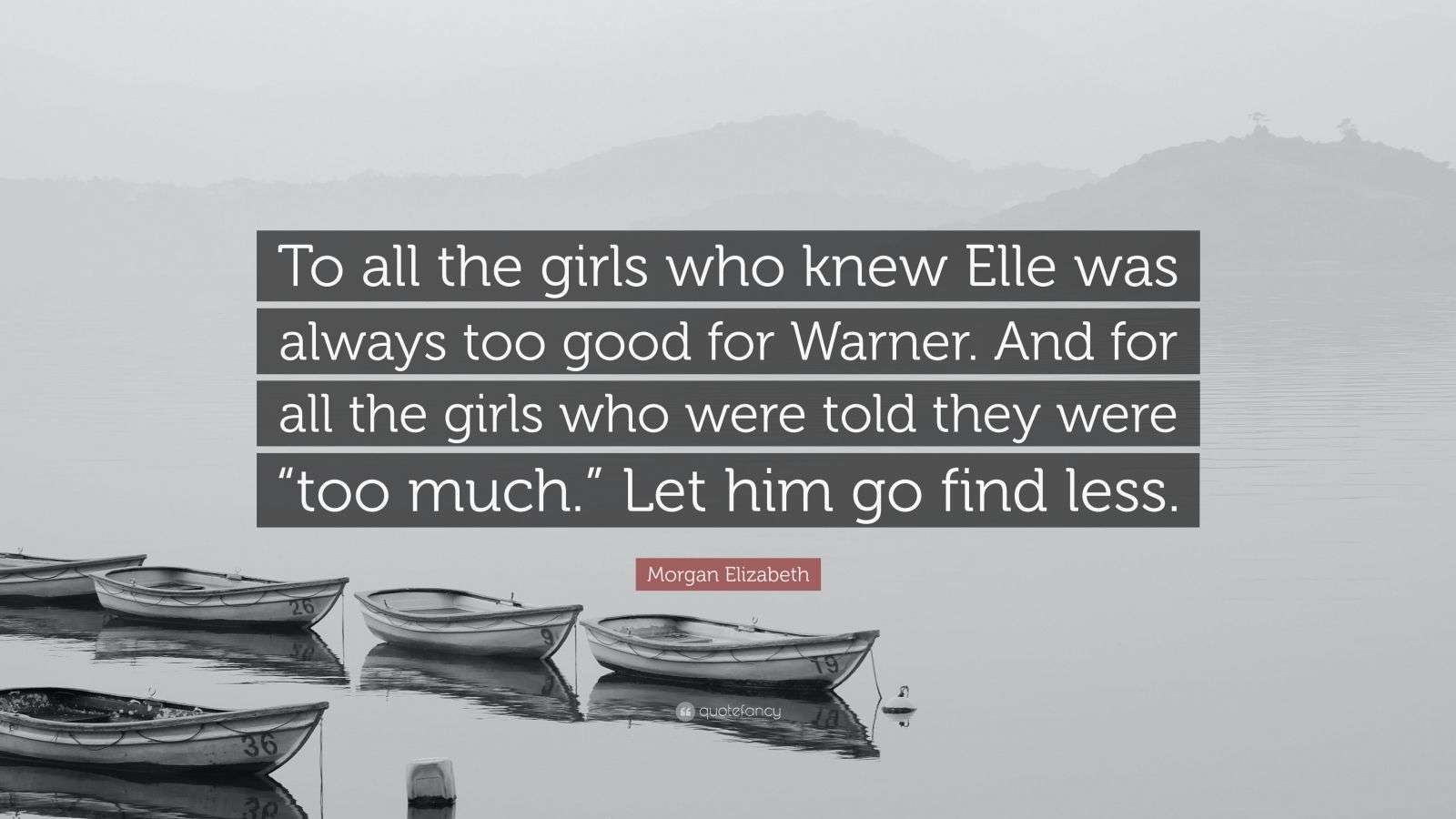 Morgan Elizabeth Quote: “To all the girls who knew Elle was always too ...