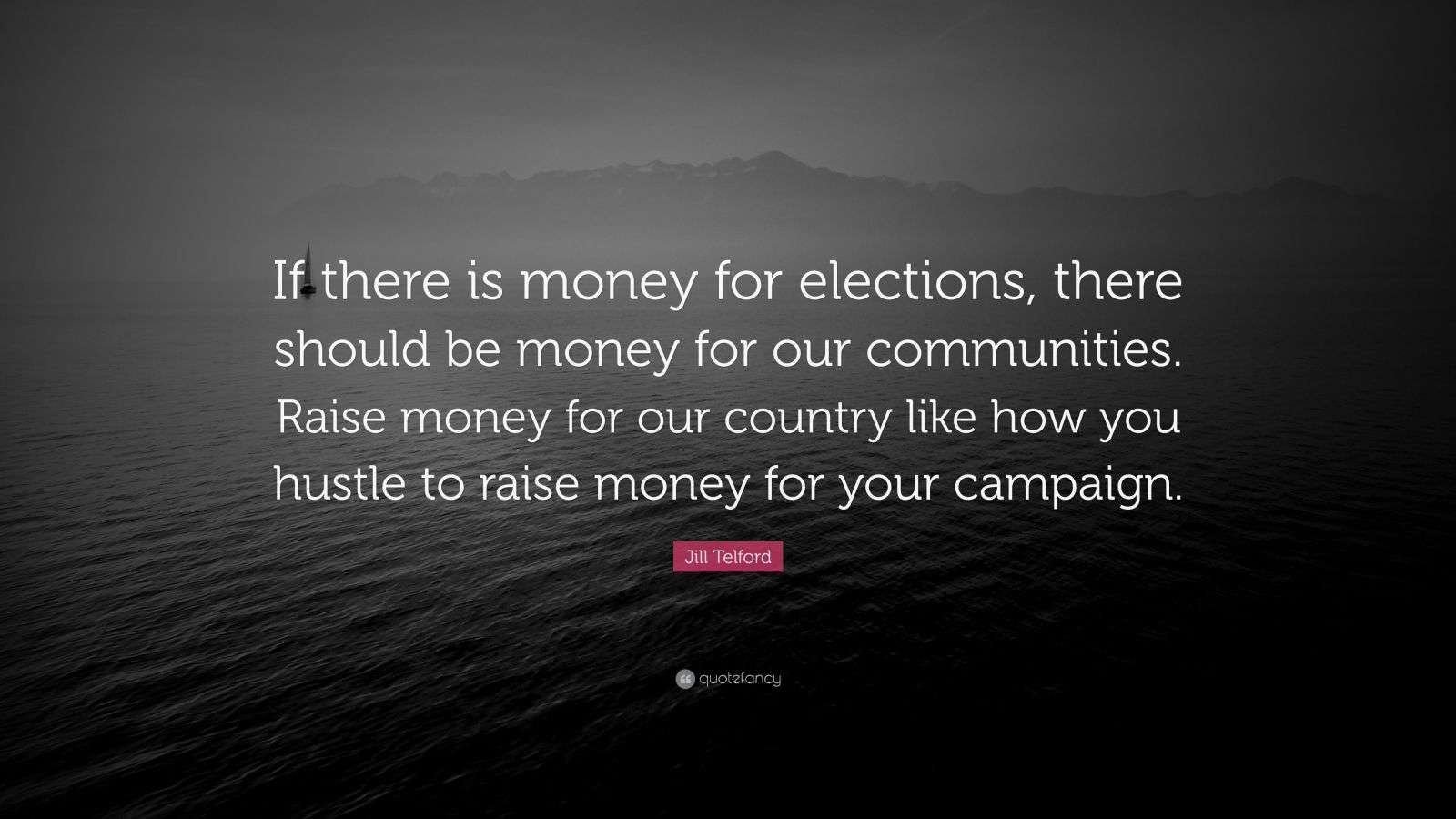 Jill Telford Quote: “If there is money for elections, there should be ...