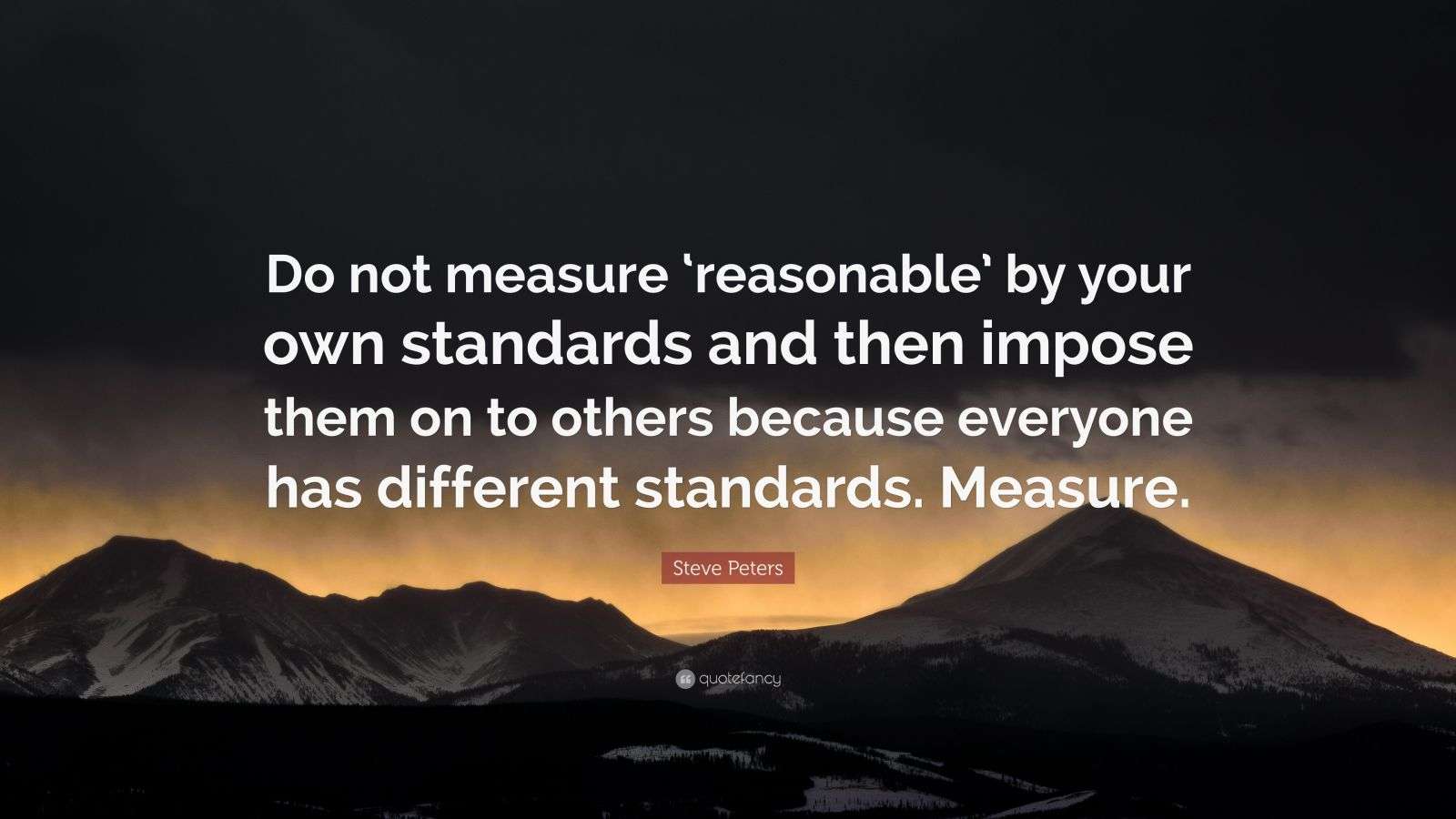 Steve Peters Quote: “Do not measure ‘reasonable’ by your own standards ...