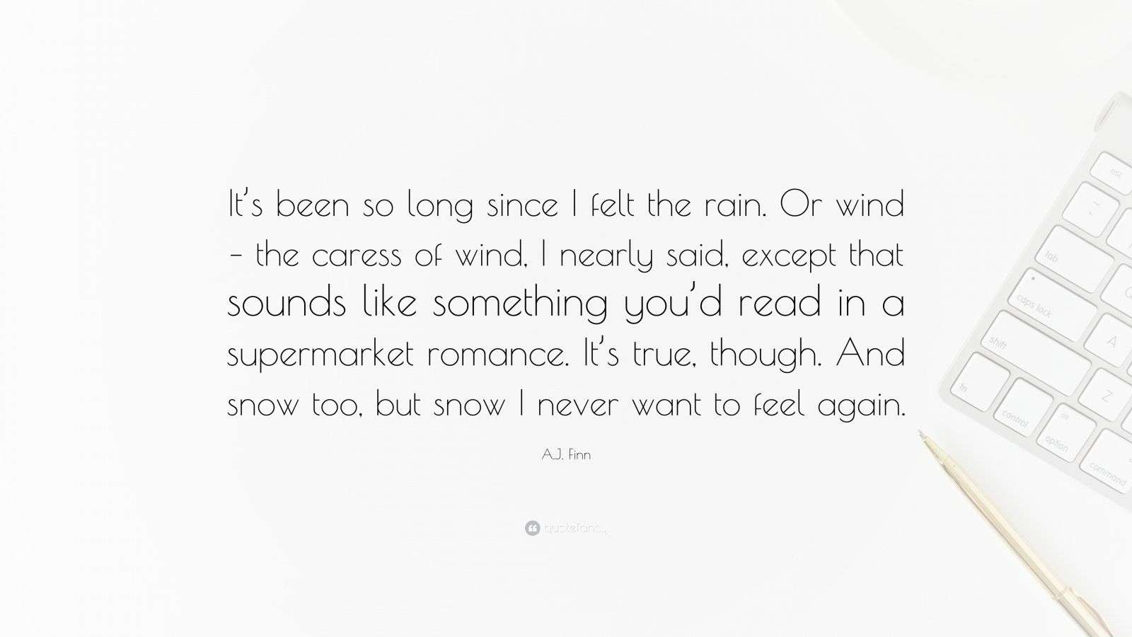 A.J. Finn Quote: “It’s been so long since I felt the rain. Or wind ...