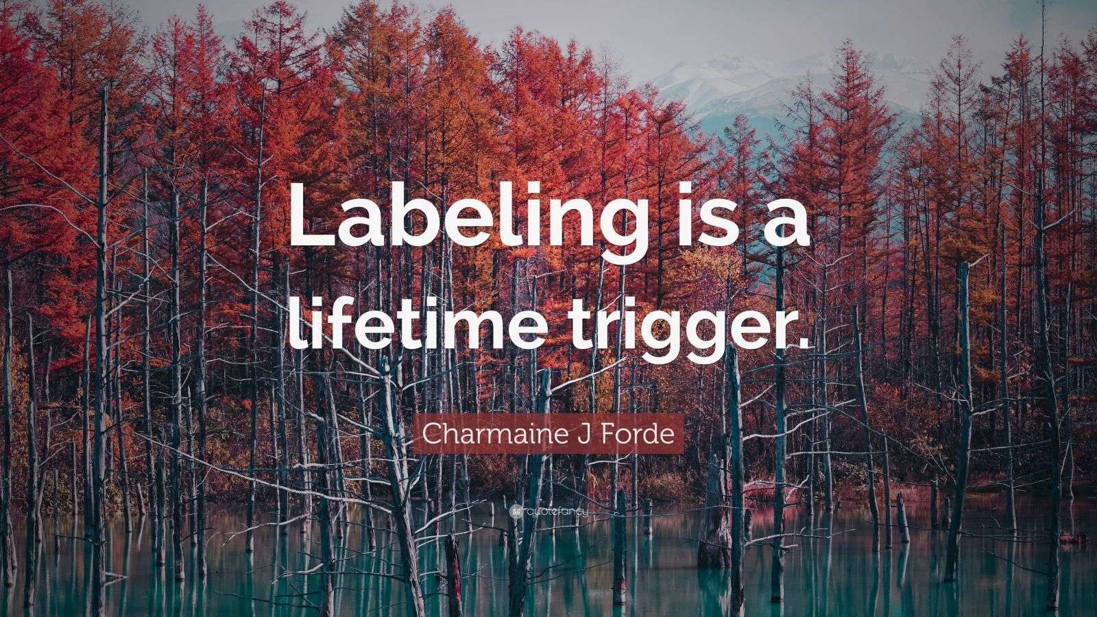Charmaine J Forde Quote: “Labeling is a lifetime trigger.”