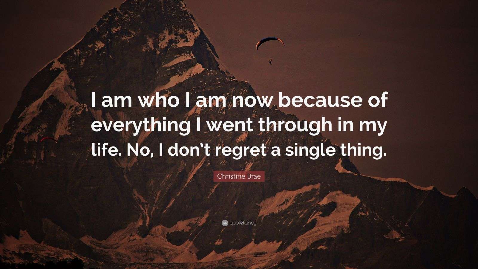 Christine Brae Quote: “I am who I am now because of everything I went ...