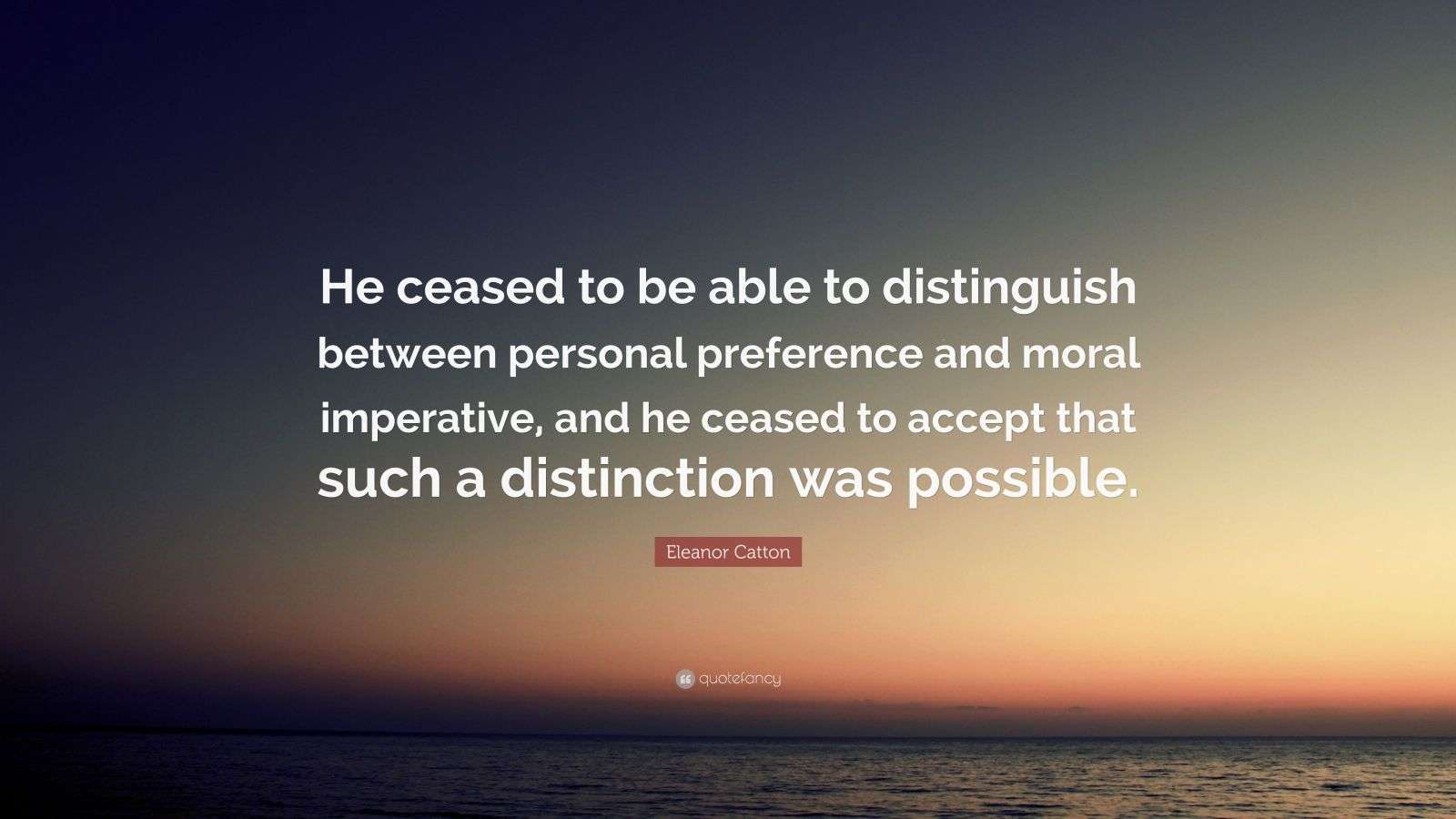 Eleanor Catton Quote: “He ceased to be able to distinguish between ...