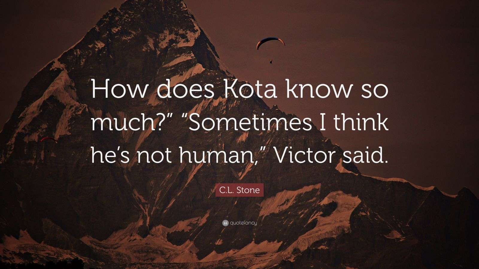 C.L. Stone Quote: “How does Kota know so much?” “Sometimes I think he’s ...