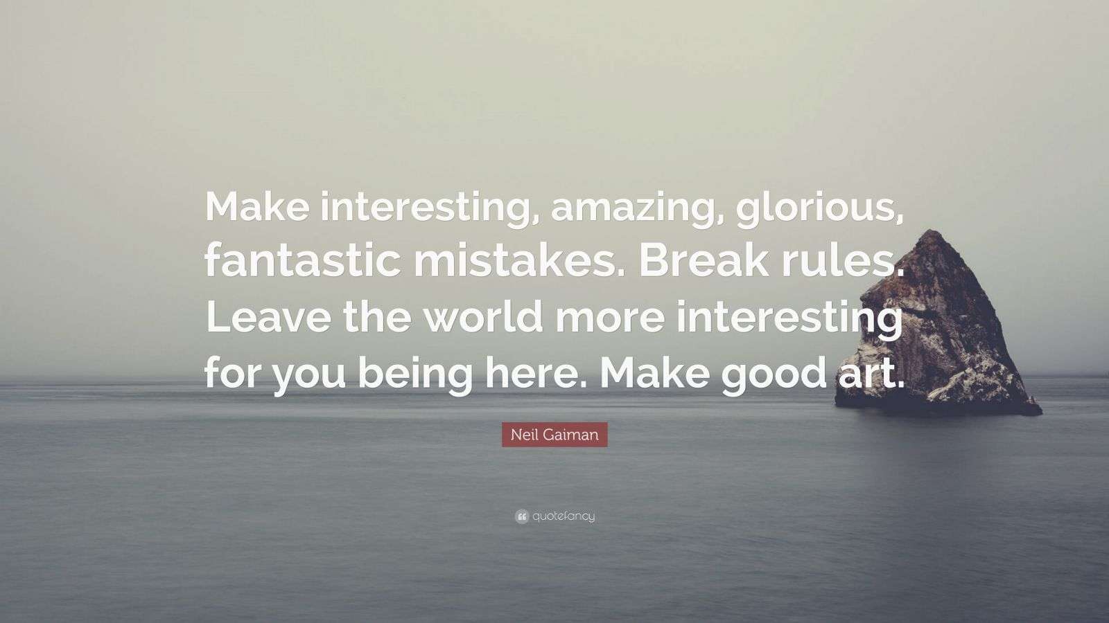 Neil Gaiman Quote: “Make interesting, amazing, glorious, fantastic ...