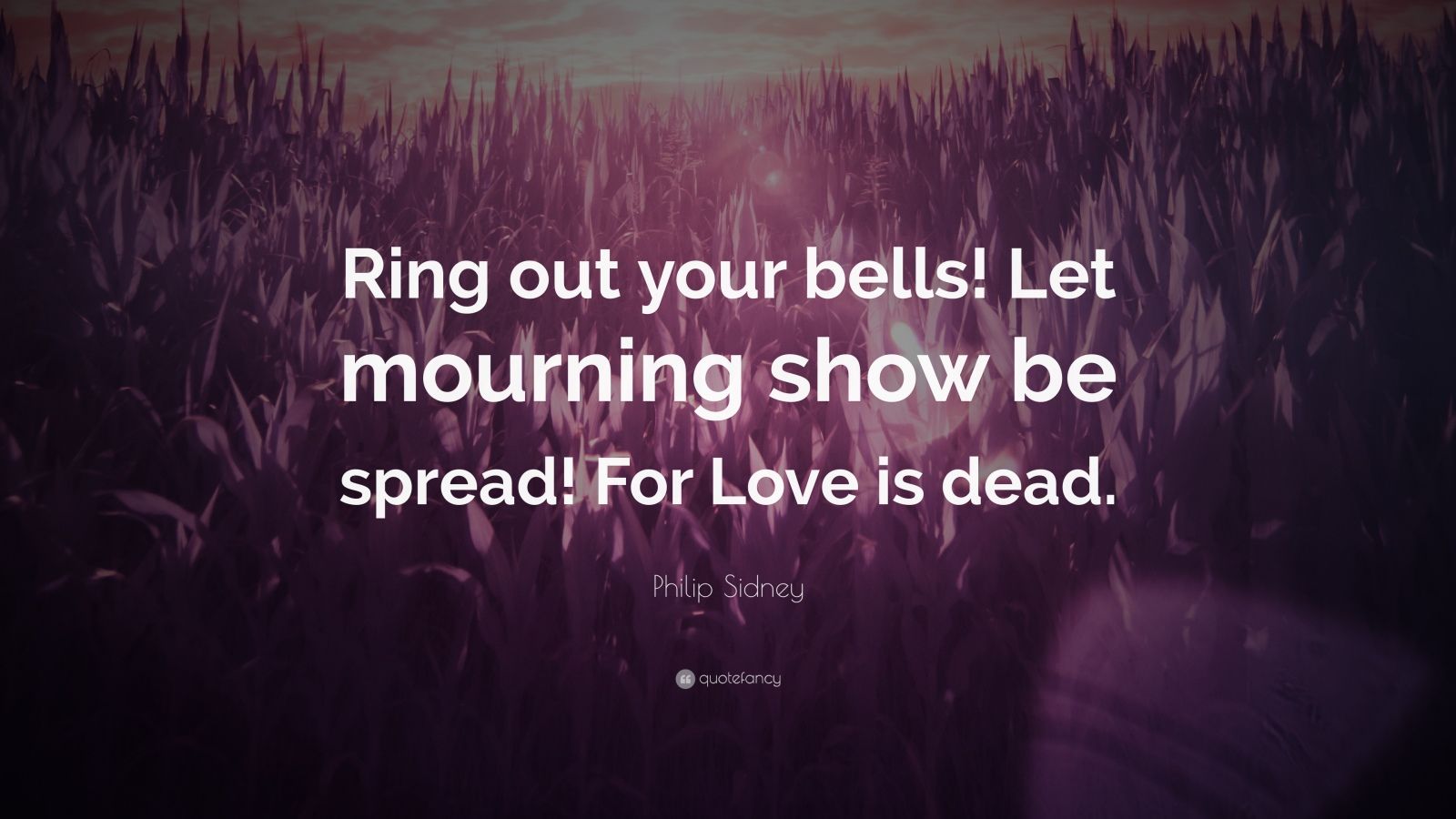 Philip Sidney Quote: “Ring out your bells! Let mourning show be spread ...
