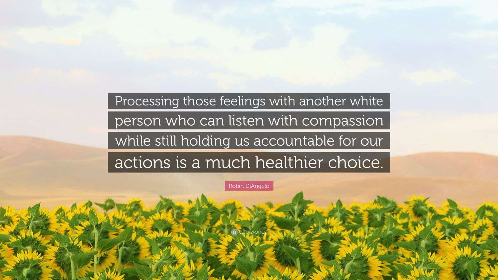 Robin DiAngelo Quote: “Processing those feelings with another white ...