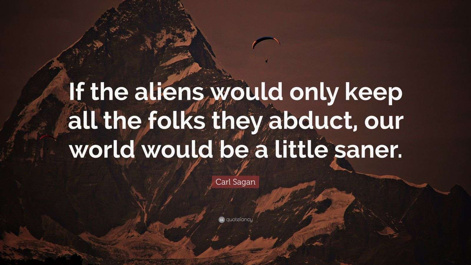 Carl Sagan Quote: “If the aliens would only keep all the folks they ...