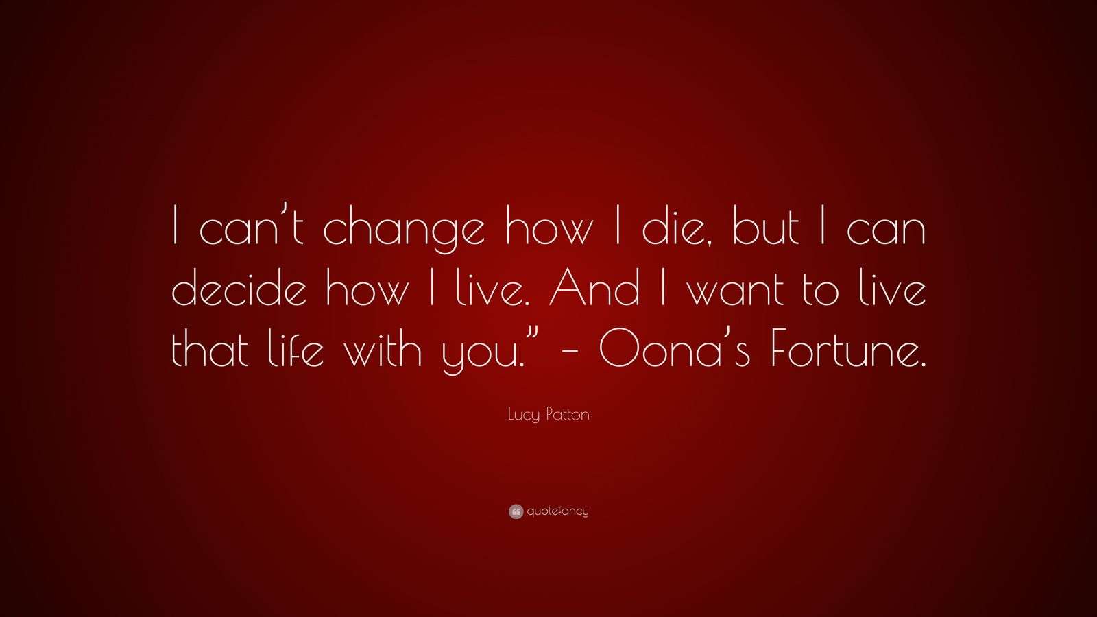 Lucy Patton Quote: “I can’t change how I die, but I can decide how I ...