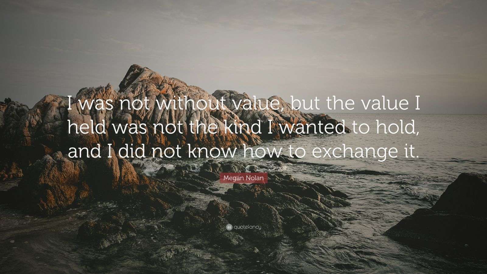 Megan Nolan Quote: “I was not without value, but the value I held was ...