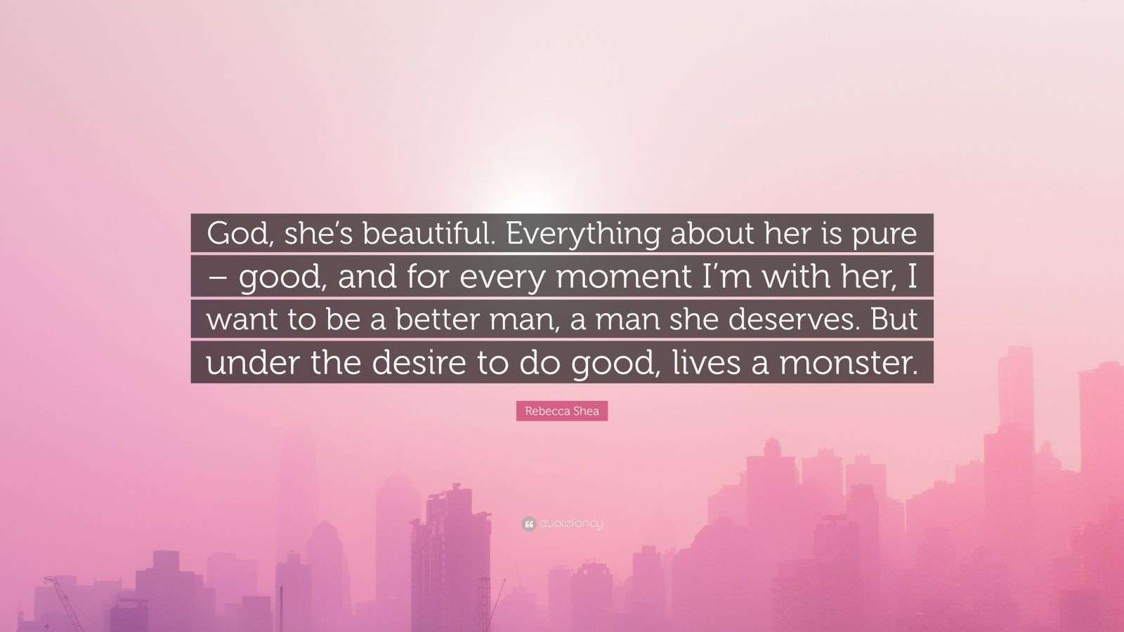 Rebecca Shea Quote: “God, she’s beautiful. Everything about her is pure ...