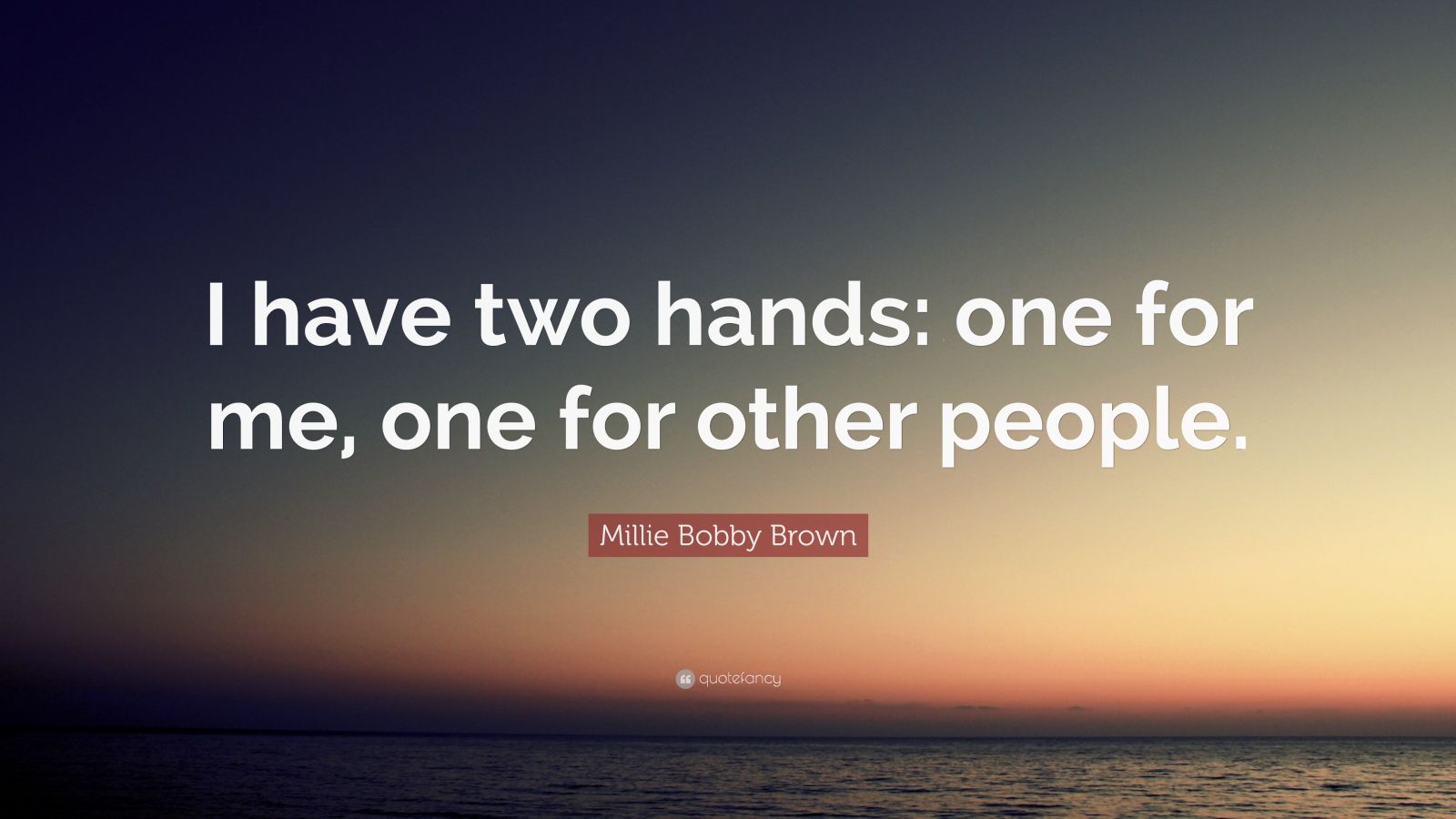 Millie Bobby Brown Quote: “I have two hands: one for me, one for other ...