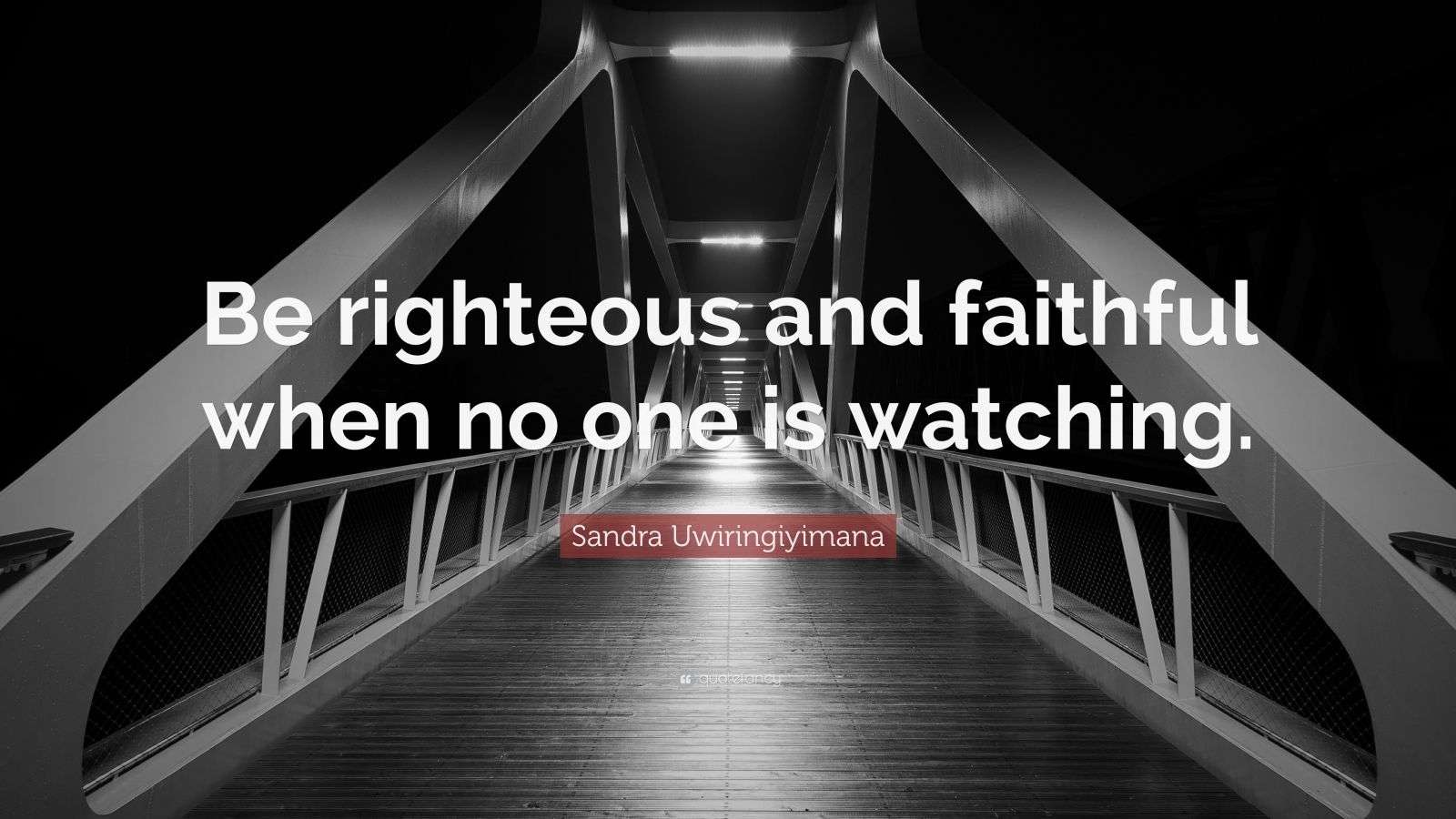 Sandra Uwiringiyimana Quote: “Be righteous and faithful when no one is ...
