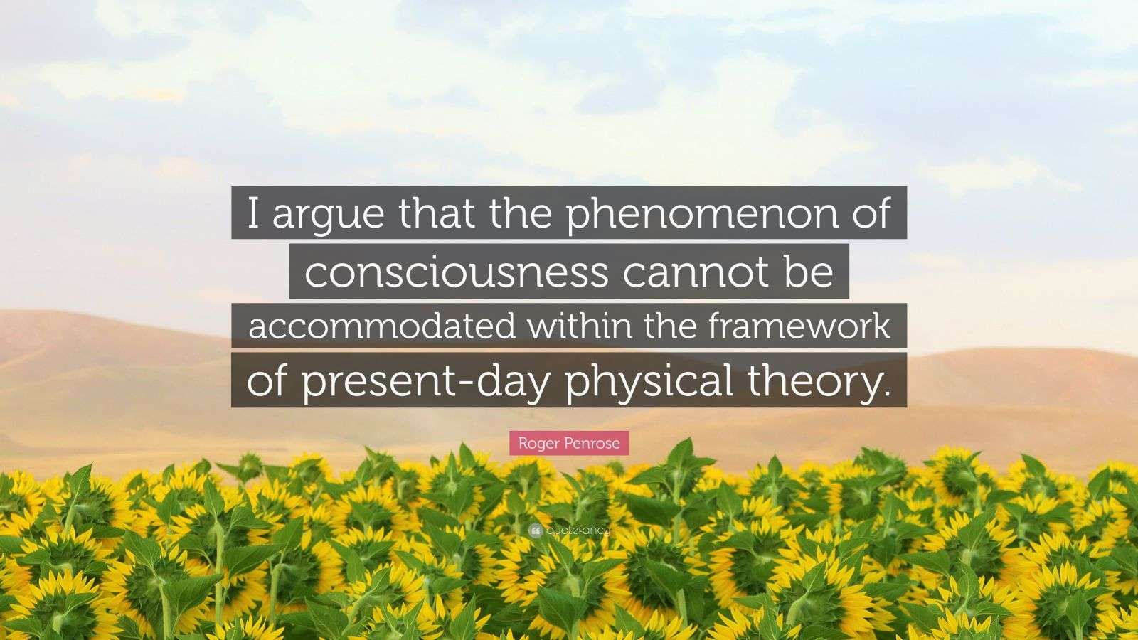 Roger Penrose Quote: “I argue that the phenomenon of consciousness ...