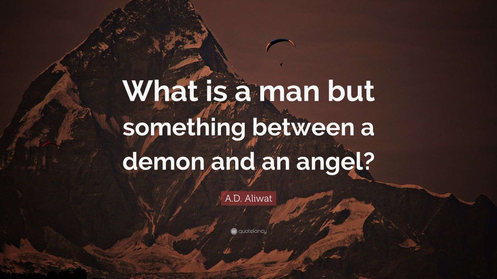 A.D. Aliwat Quote: “What is a man but something between a demon and an ...