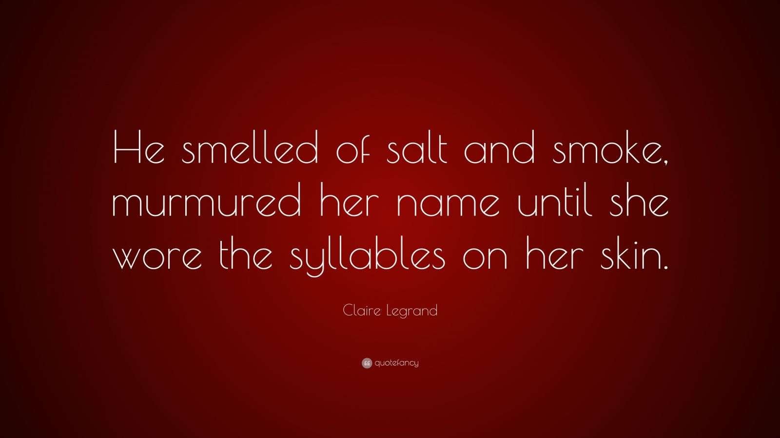 Claire Legrand Quote: “He smelled of salt and smoke, murmured her name ...