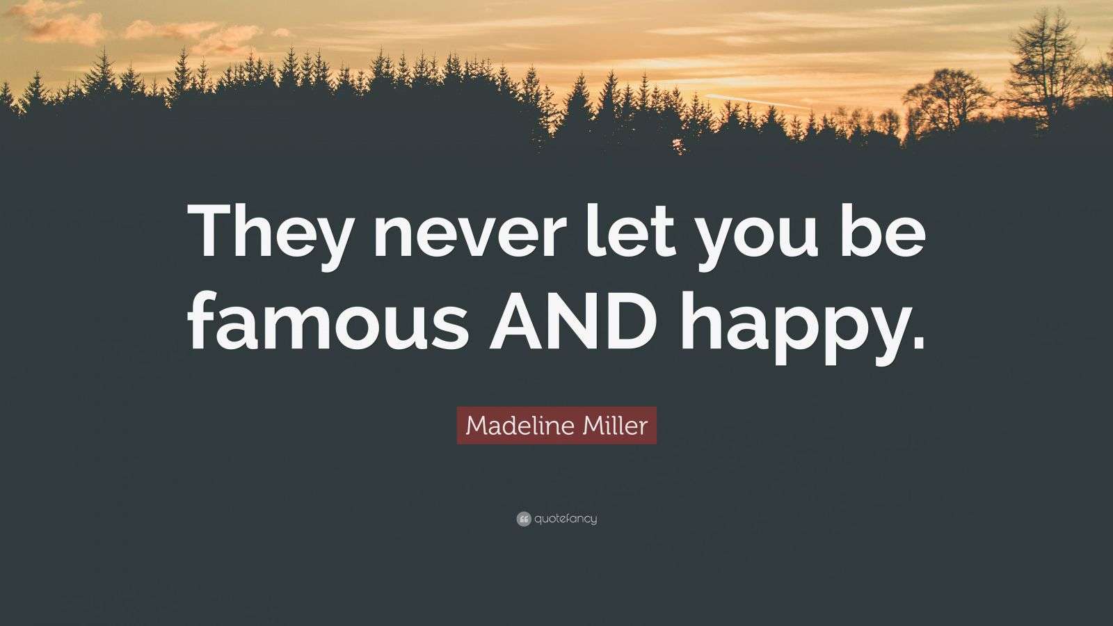 Madeline Miller Quote: “They never let you be famous AND happy.”