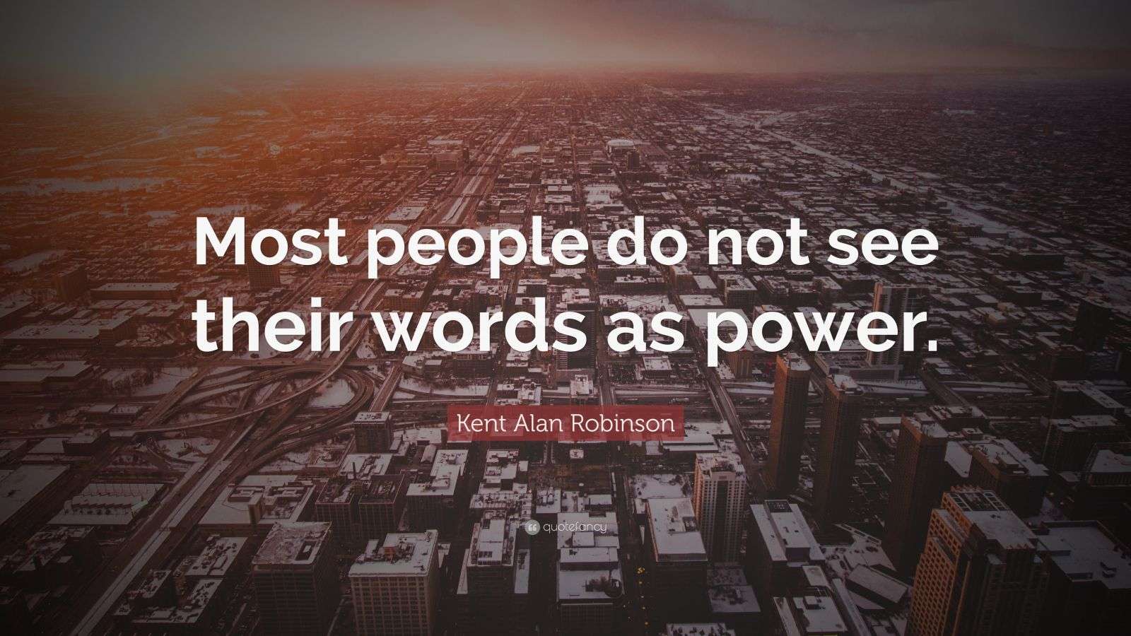 Kent Alan Robinson Quote: “Most people do not see their words as power.”