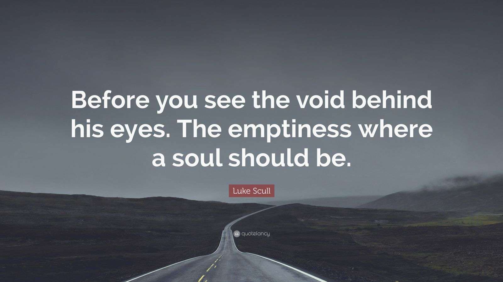 Luke Scull Quote: “Before you see the void behind his eyes. The ...