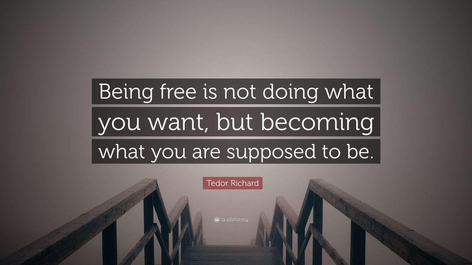 Tedor Richard Quote: “Being free is not doing what you want, but ...