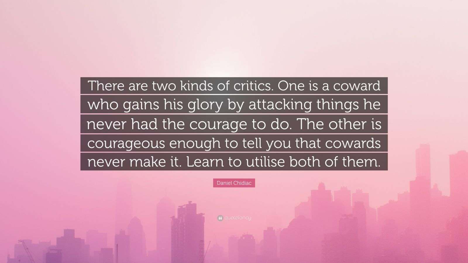 Daniel Chidiac Quote: “There are two kinds of critics. One is a coward ...