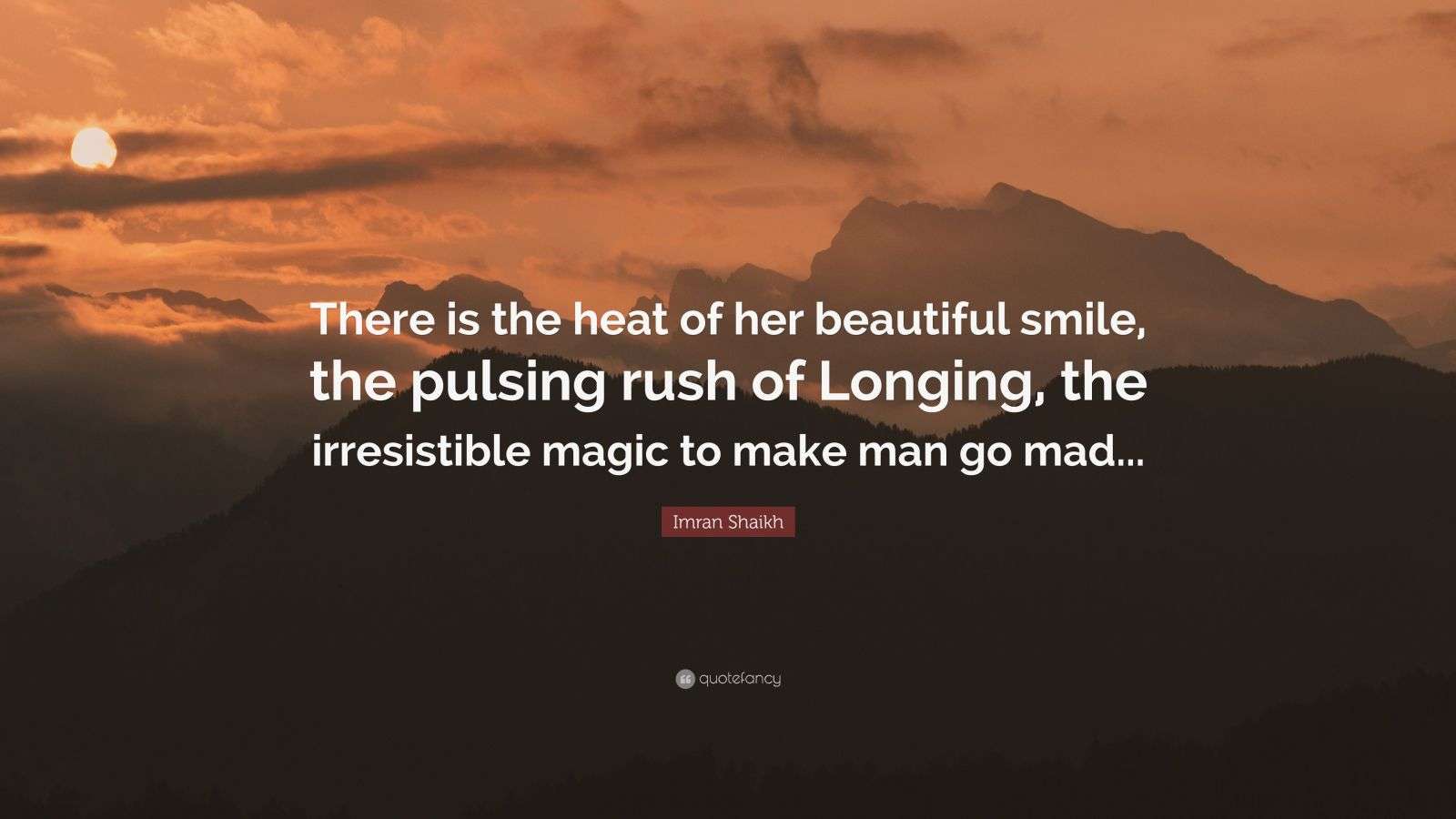 Imran Shaikh Quote: “There is the heat of her beautiful smile, the ...