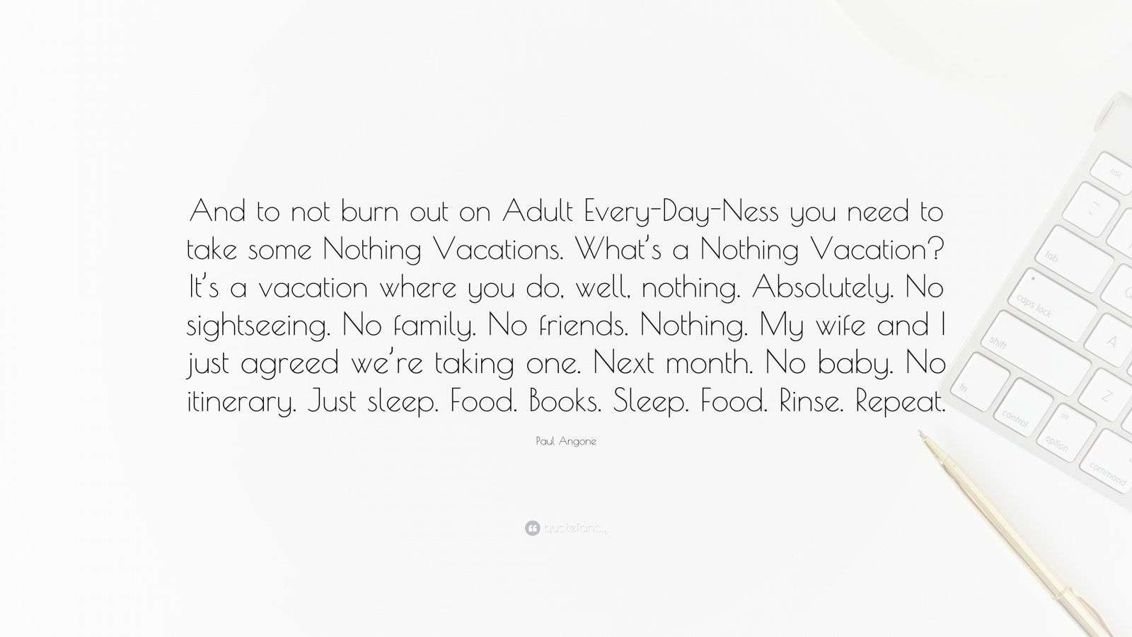 Paul Angone Quote: “And to not burn out on Adult Every-Day-Ness you ...