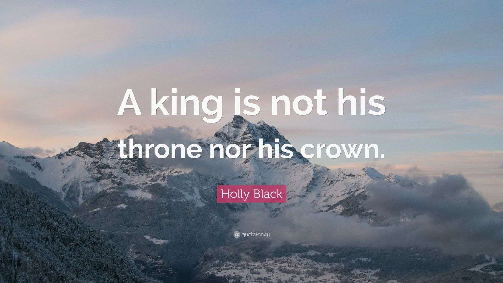 Holly Black Quote: “A king is not his throne nor his crown.”