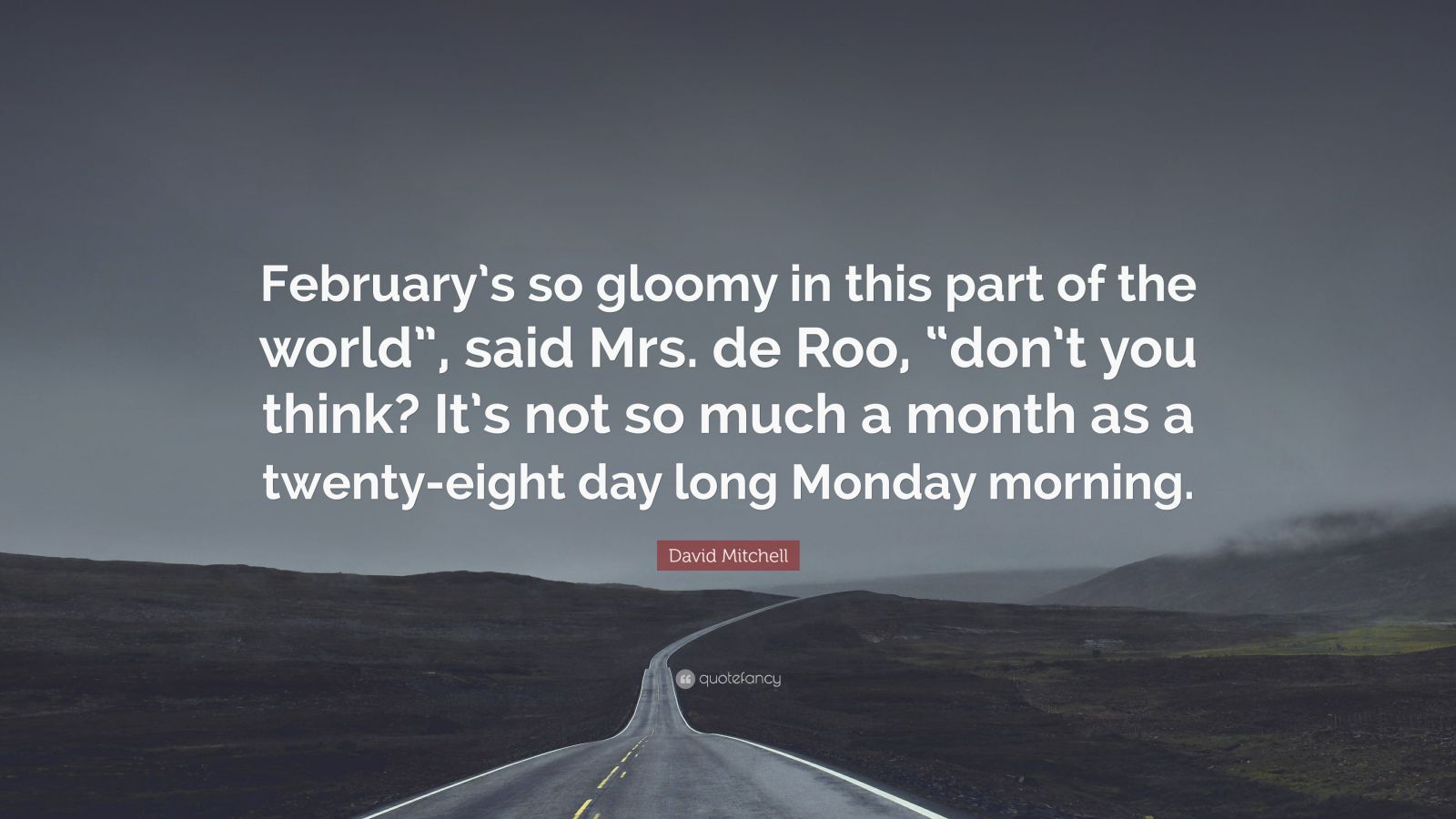 David Mitchell Quote: “February’s so gloomy in this part of the world ...