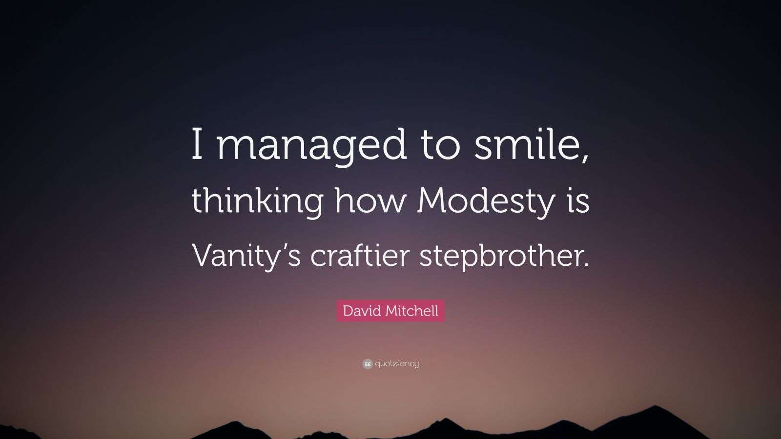 David Mitchell Quote: “I managed to smile, thinking how Modesty is ...