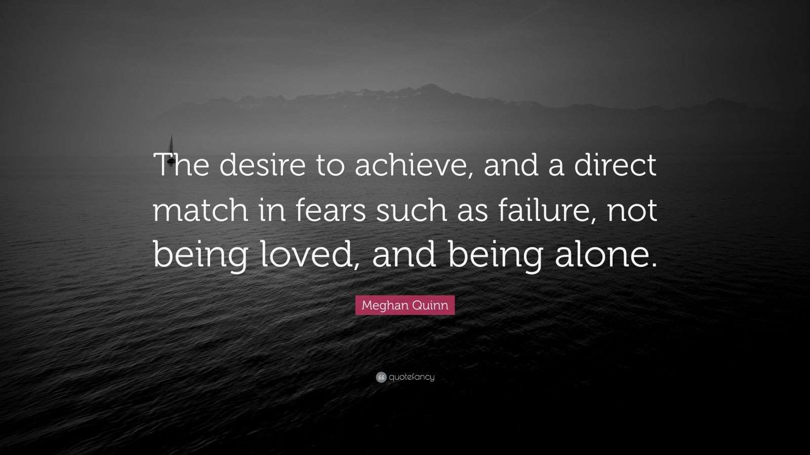 Meghan Quinn Quote: “The desire to achieve, and a direct match in fears ...