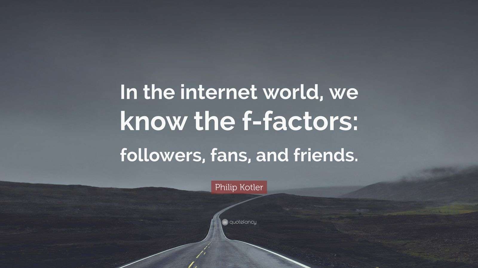 Philip Kotler Quote: “In the internet world, we know the f-factors ...