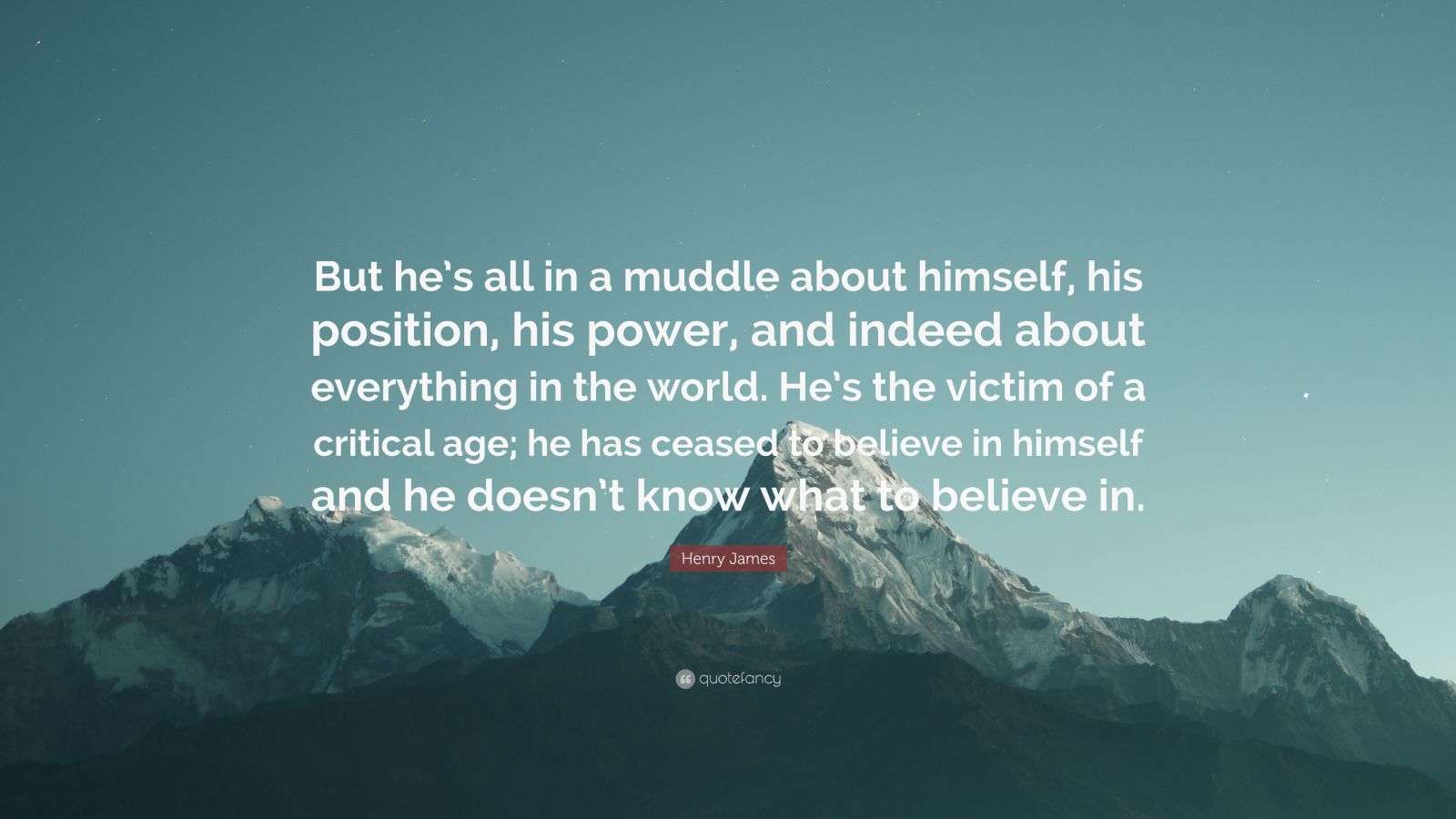 Henry James Quote: “But he’s all in a muddle about himself, his ...