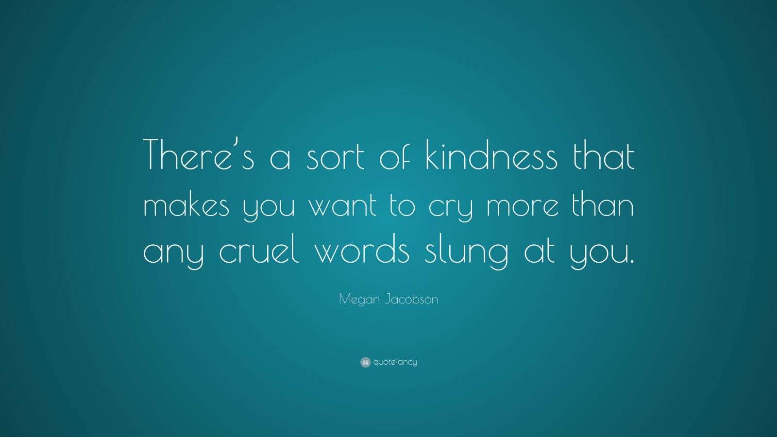 Megan Jacobson Quote: “There’s a sort of kindness that makes you want ...