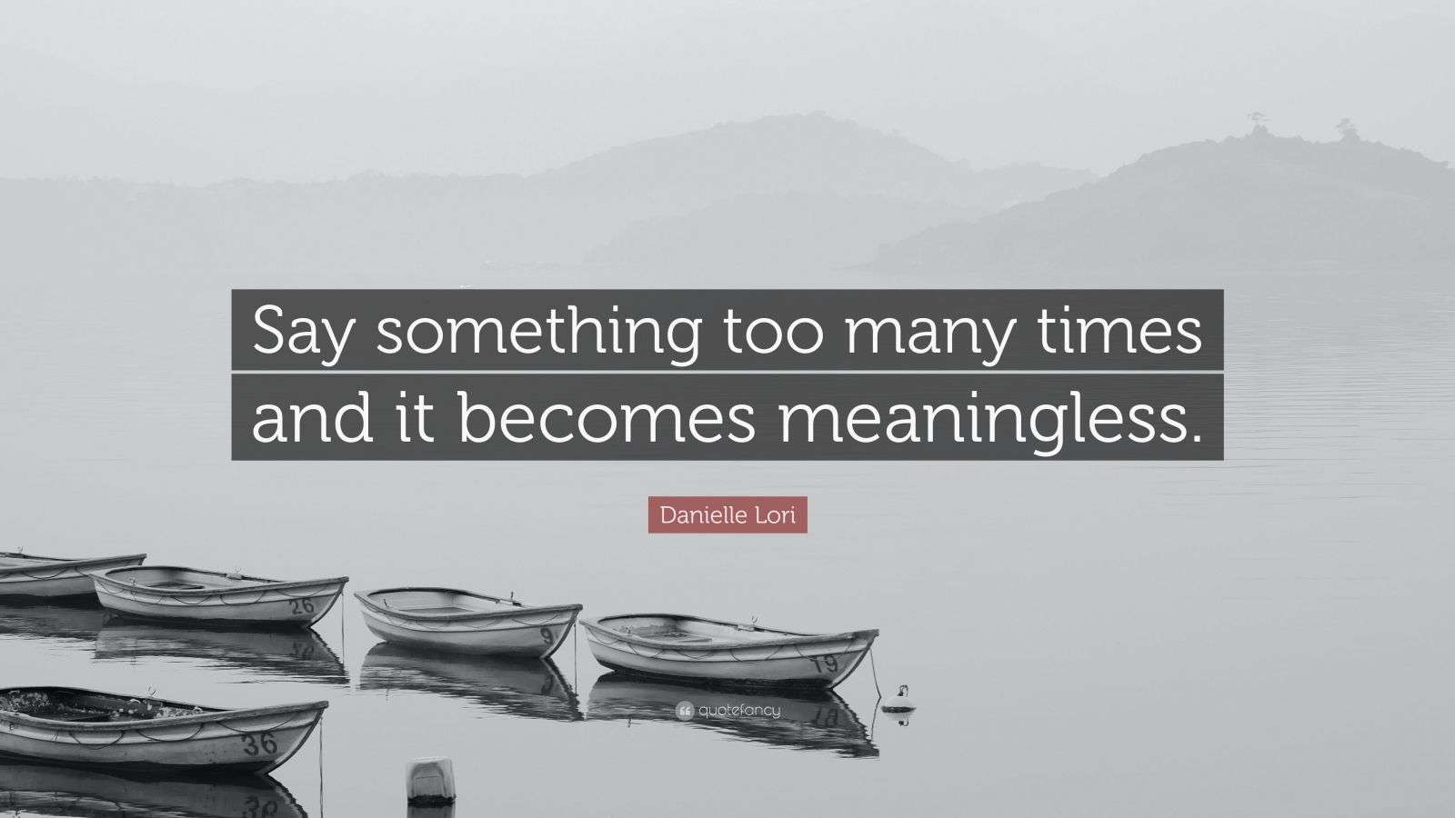 Danielle Lori Quote: “Say something too many times and it becomes ...