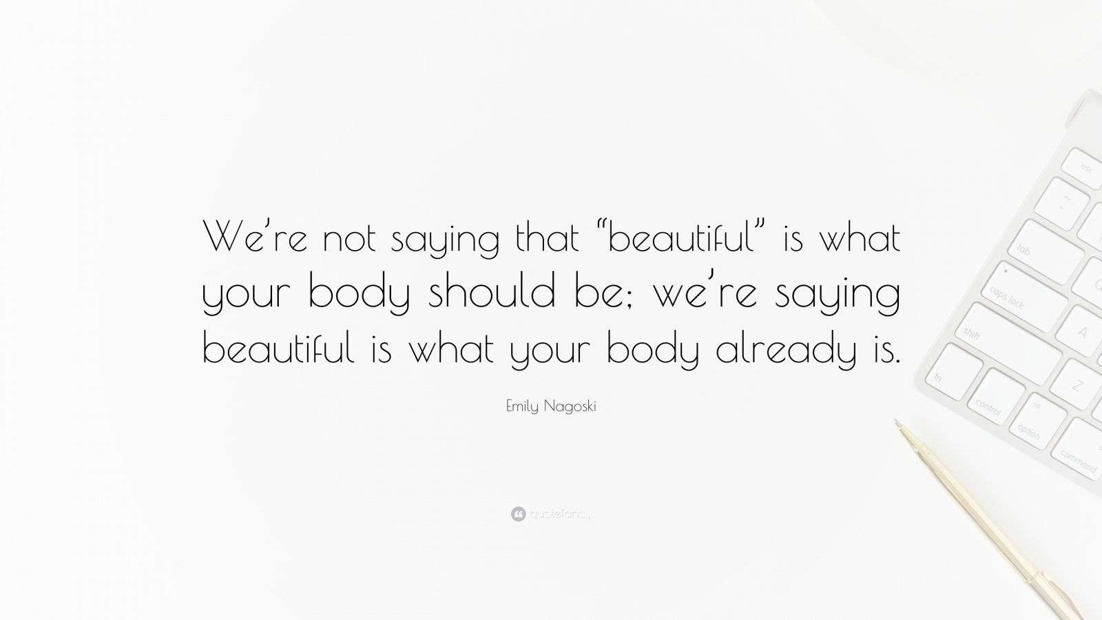 Emily Nagoski Quote: “We’re not saying that “beautiful” is what your ...