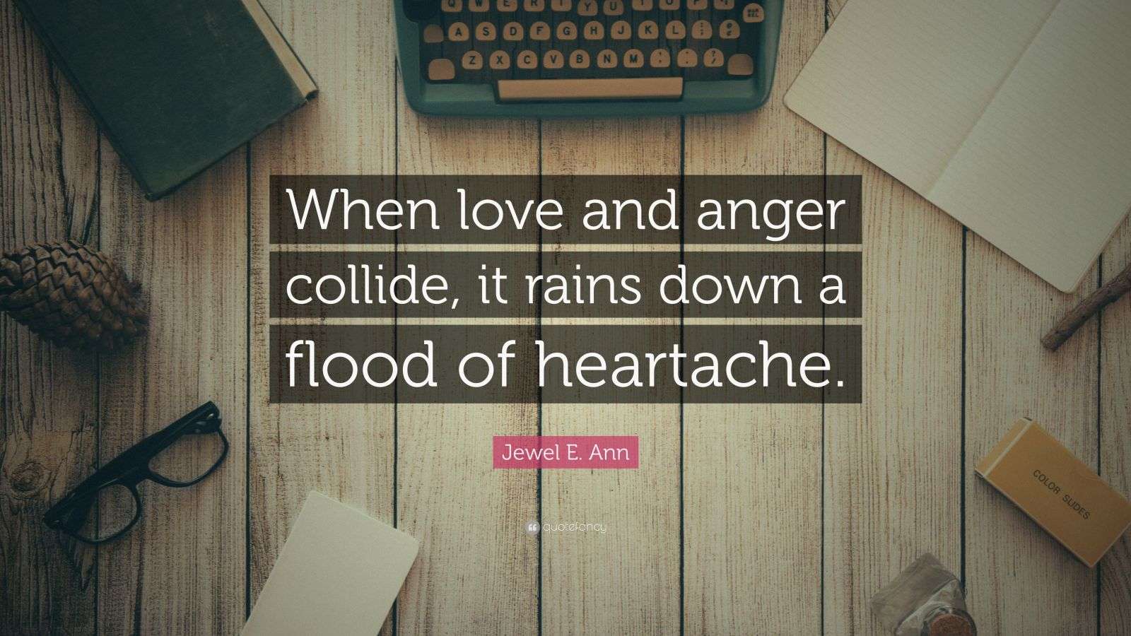 Jewel E. Ann Quote: “When love and anger collide, it rains down a flood ...