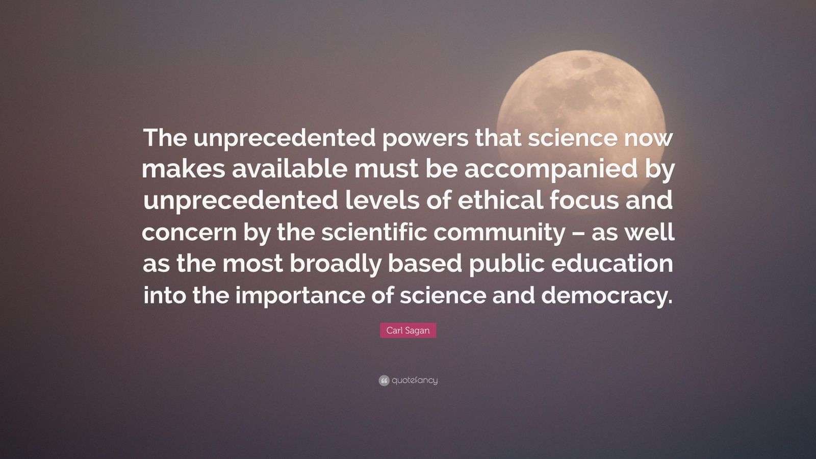 Carl Sagan Quote: “The unprecedented powers that science now makes ...