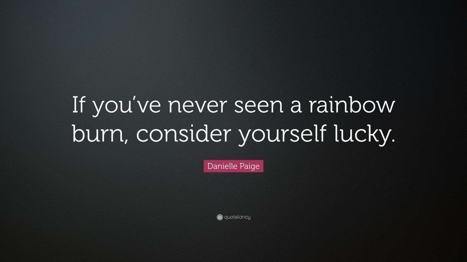Danielle Paige Quote: “If you’ve never seen a rainbow burn, consider ...