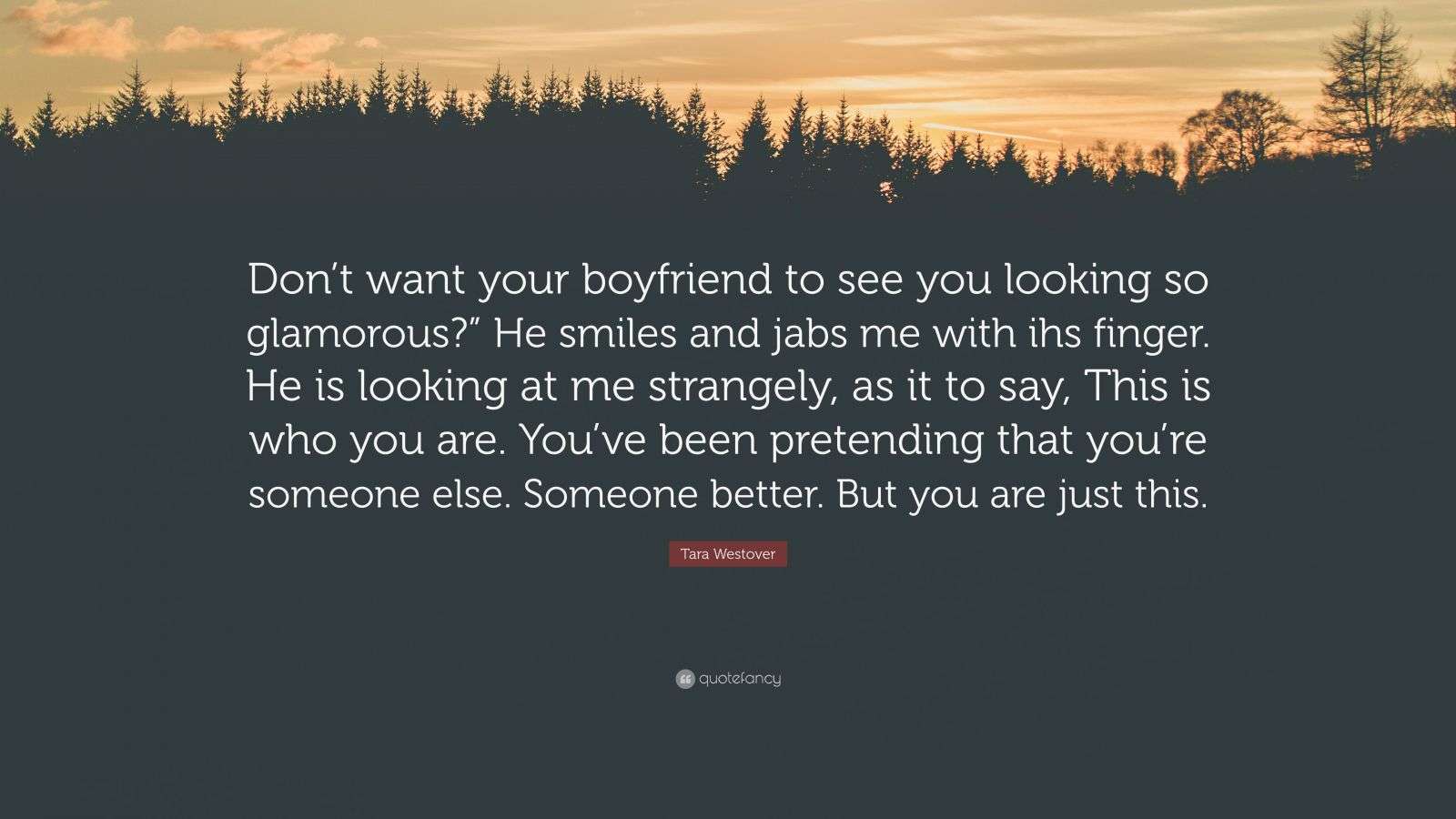 Tara Westover Quote: “Don’t want your boyfriend to see you looking so ...