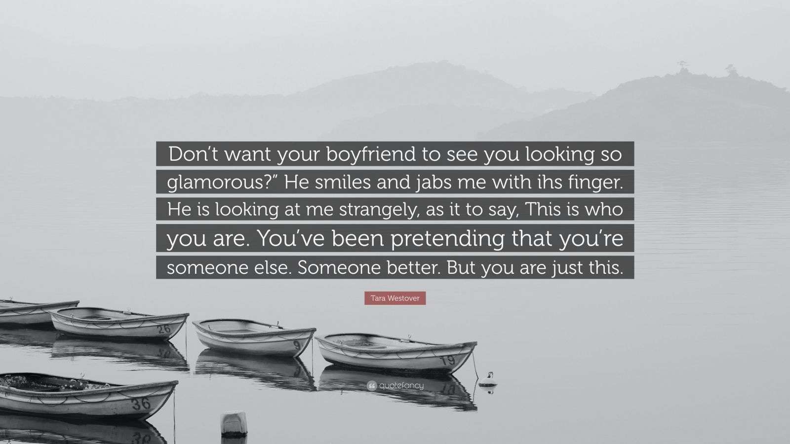 Tara Westover Quote: “Don’t want your boyfriend to see you looking so ...