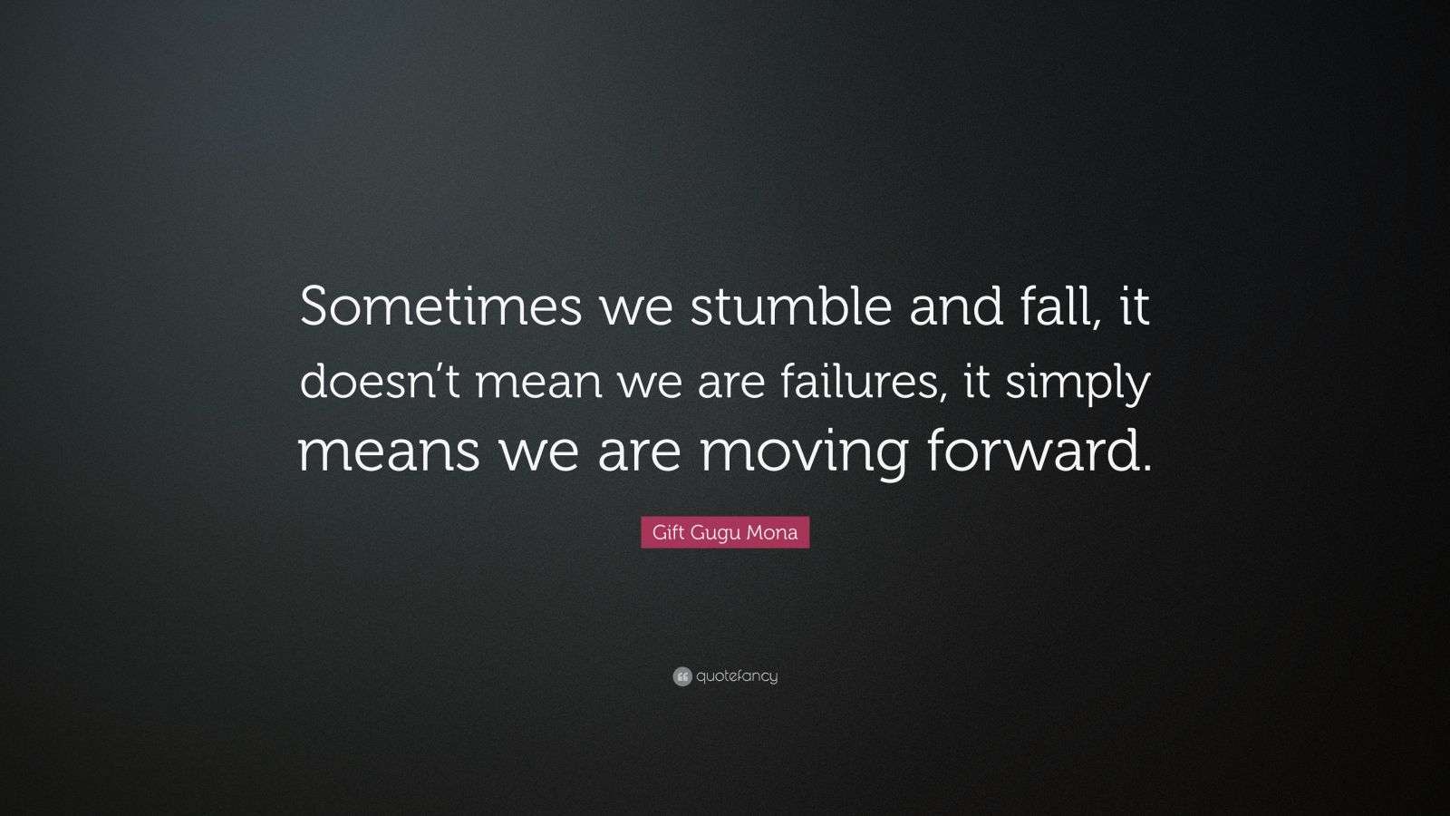 Gift Gugu Mona Quote: “Sometimes we stumble and fall, it doesn’t mean ...