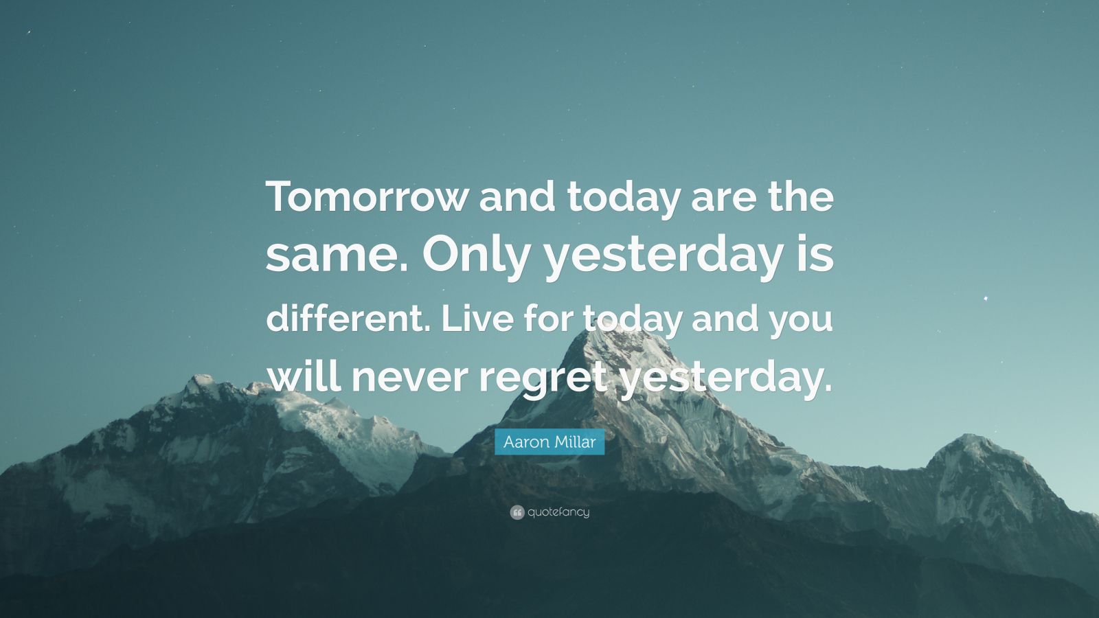 Aaron Millar Quote: “Tomorrow and today are the same. Only yesterday is ...