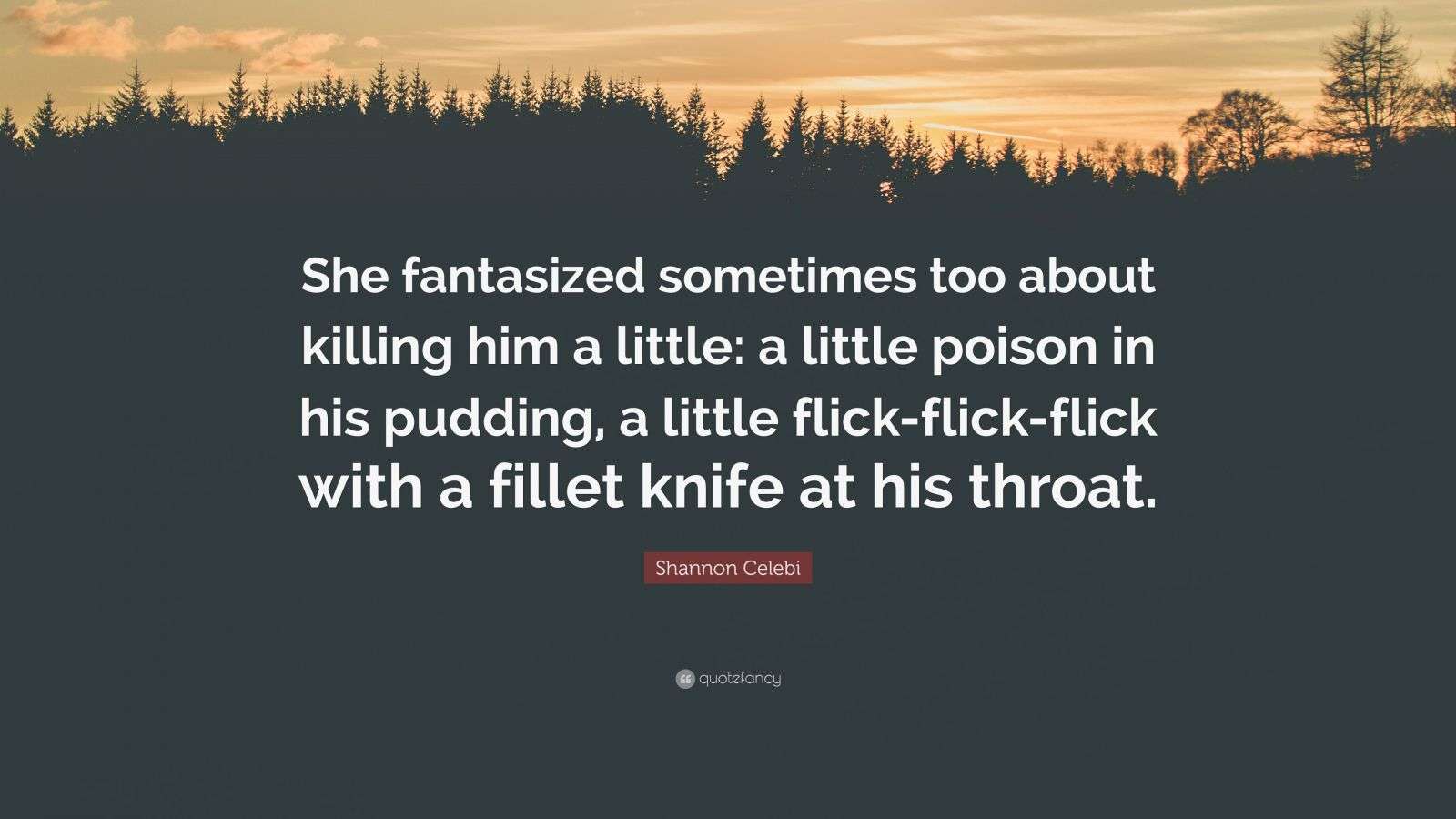 Shannon Celebi Quote: “She fantasized sometimes too about killing him a ...