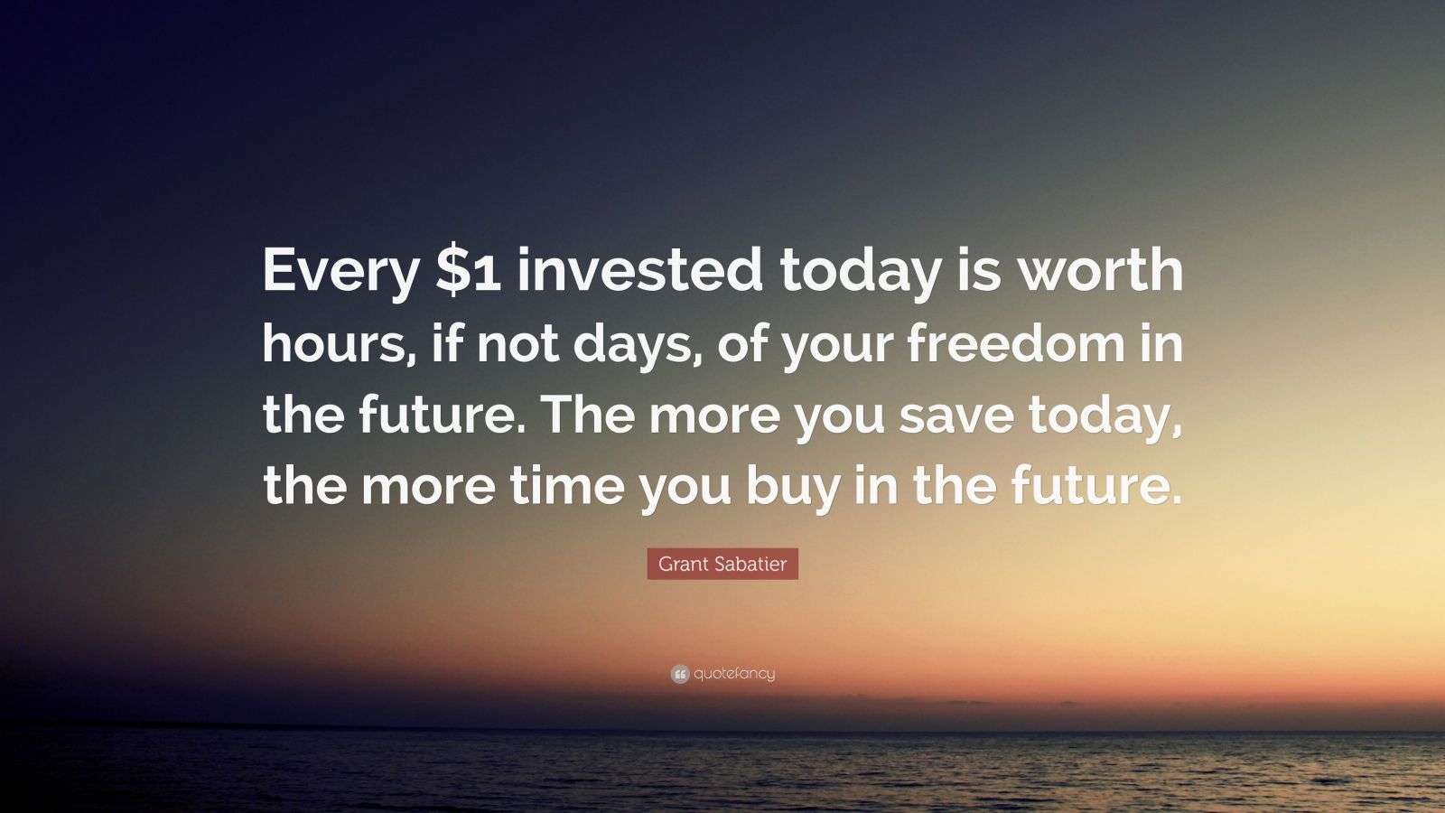 Grant Sabatier Quote: “Every $1 invested today is worth hours, if not ...